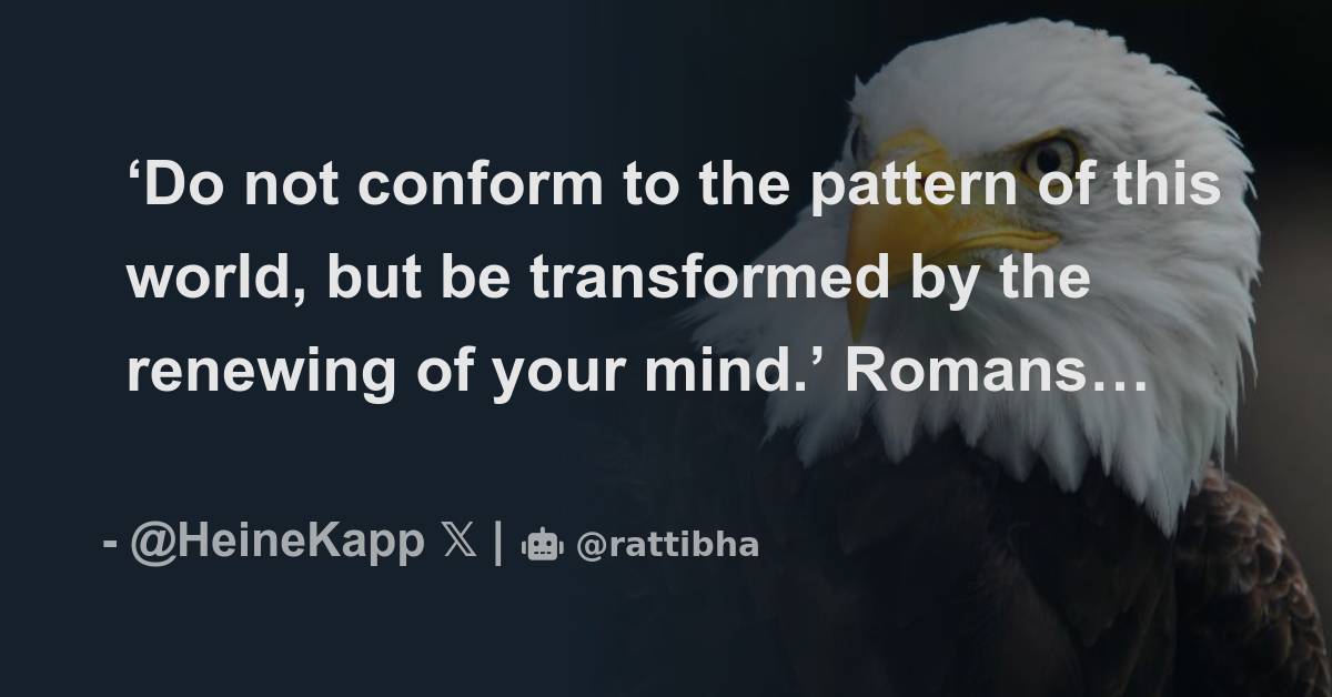 ‘Do not conform to the pattern of this world, but be transformed by the ...