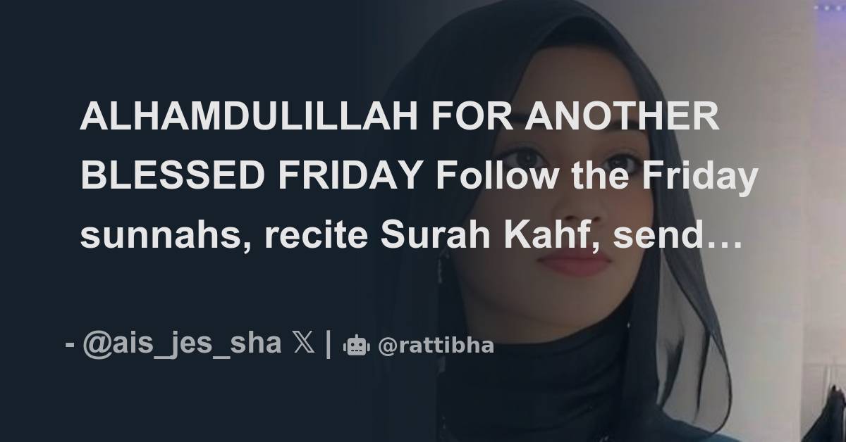 ALHAMDULILLAH FOR ANOTHER BLESSED FRIDAY Follow the Friday sunnahs, recite Surah Kahf, send 1000 ...