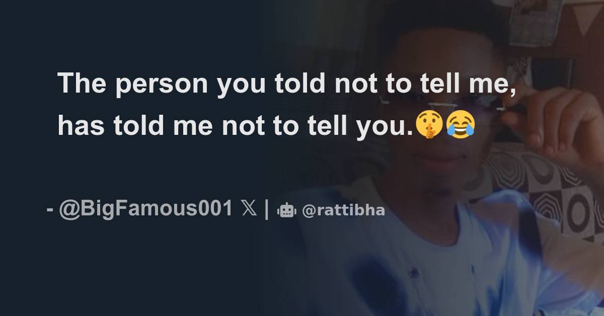 The person you told not to tell me, has told me not to tell you.🤫😂 ...