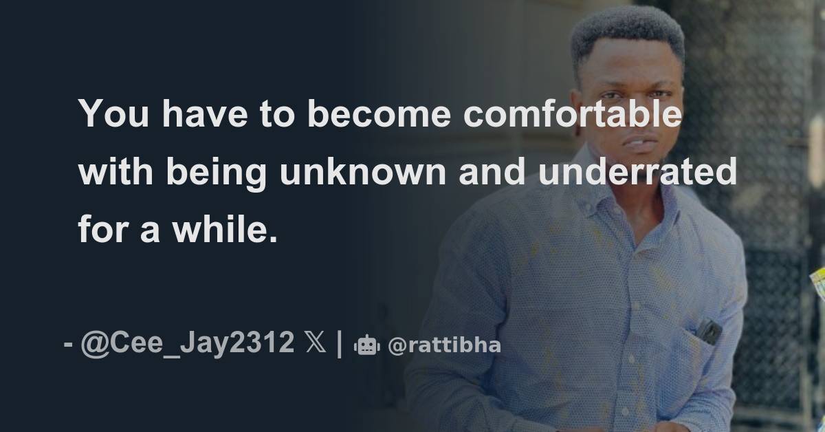 You have to become comfortable with being unknown and underrated for a ...