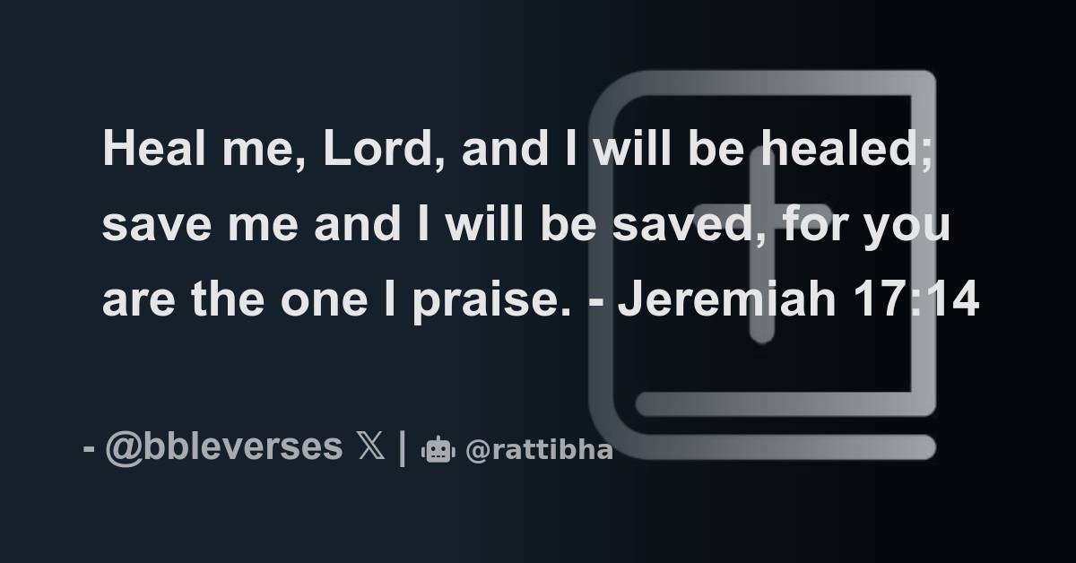 Heal me, Lord, and I will be healed; save me and I will be saved, for ...