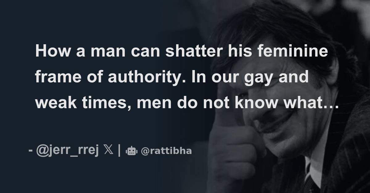 How a man can shatter his feminine frame of authority. In our gay and ...