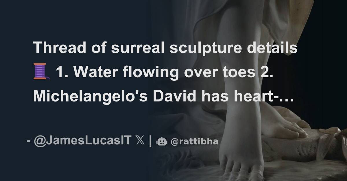 Thread of surreal sculpture details 🧵 1. Water flowing over toes - Thread from James Lucas ...