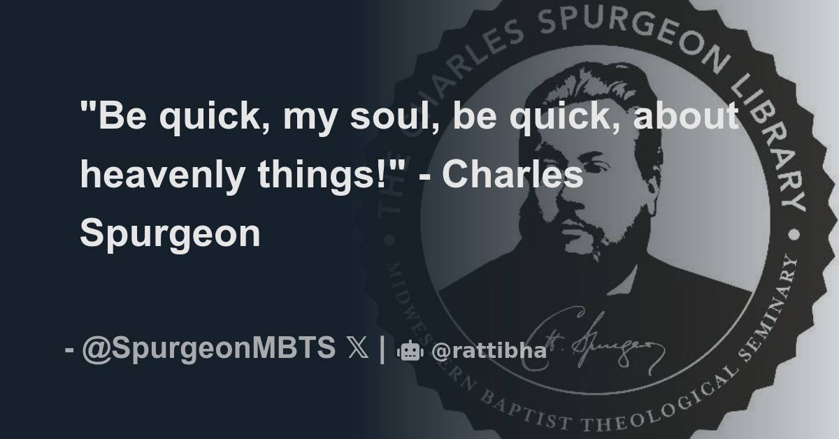 "Be quick, my soul, be quick, about heavenly things!" - Charles ...