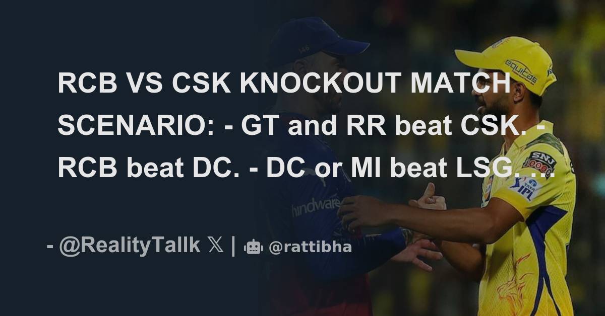 RCB VS CSK KNOCKOUT MATCH SCENARIO: - GT and RR beat CSK. - RCB beat DC. - DC or MI beat LSG ...