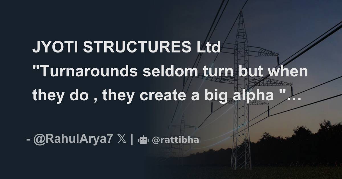 JYOTI STRUCTURES Ltd "Turnarounds seldom turn but when they do , they create a big alpha " Why I ...