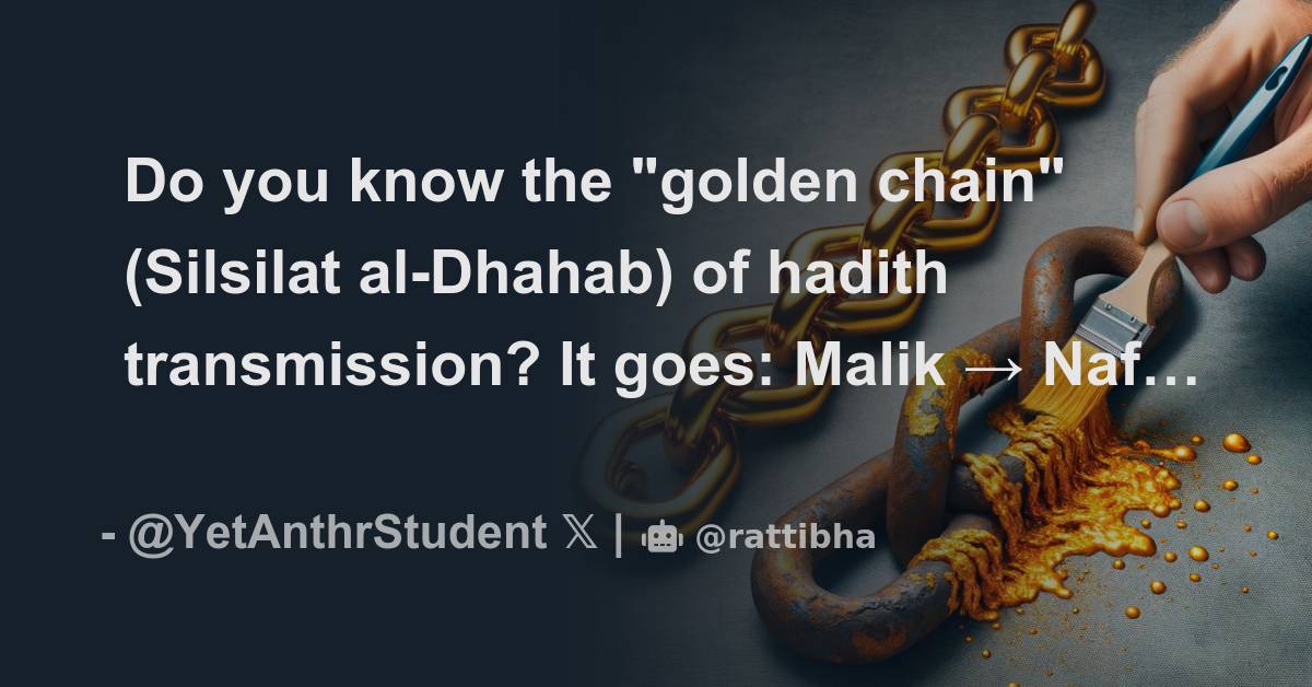 Do you know the "golden chain" (Silsilat al-Dhahab) of hadith ...