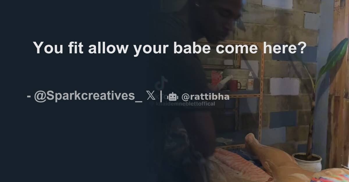 You fit allow your babe come here? - المسلسل من ‎ً @Sparkcreatives_ - رتبها