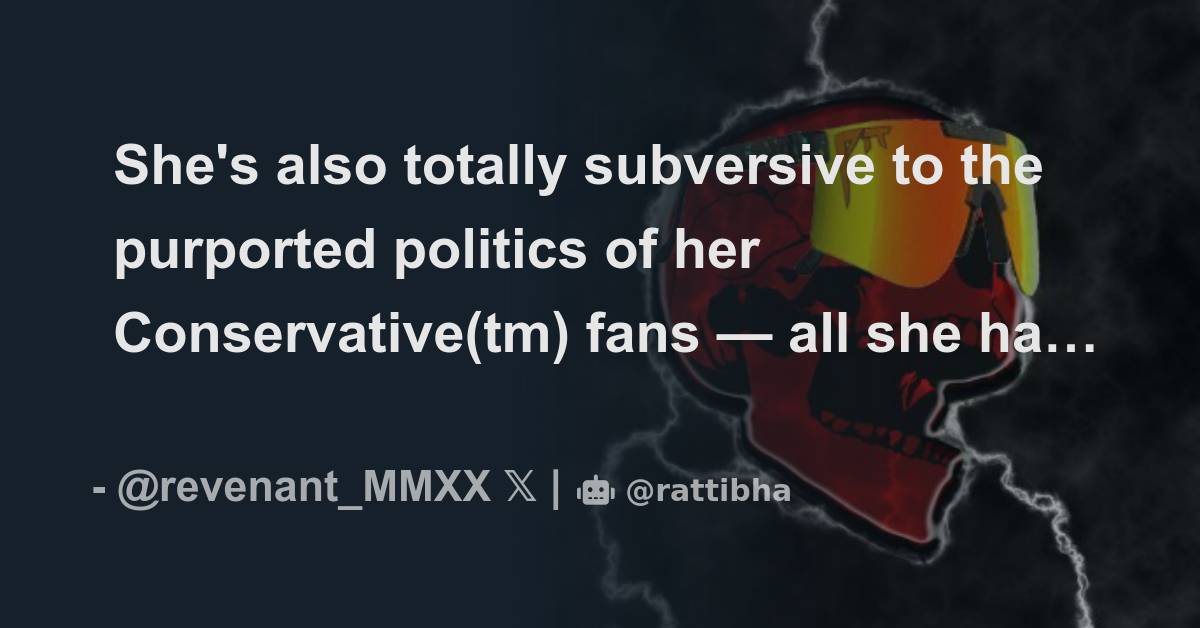 She's also totally subversive to the purported politics of her ...