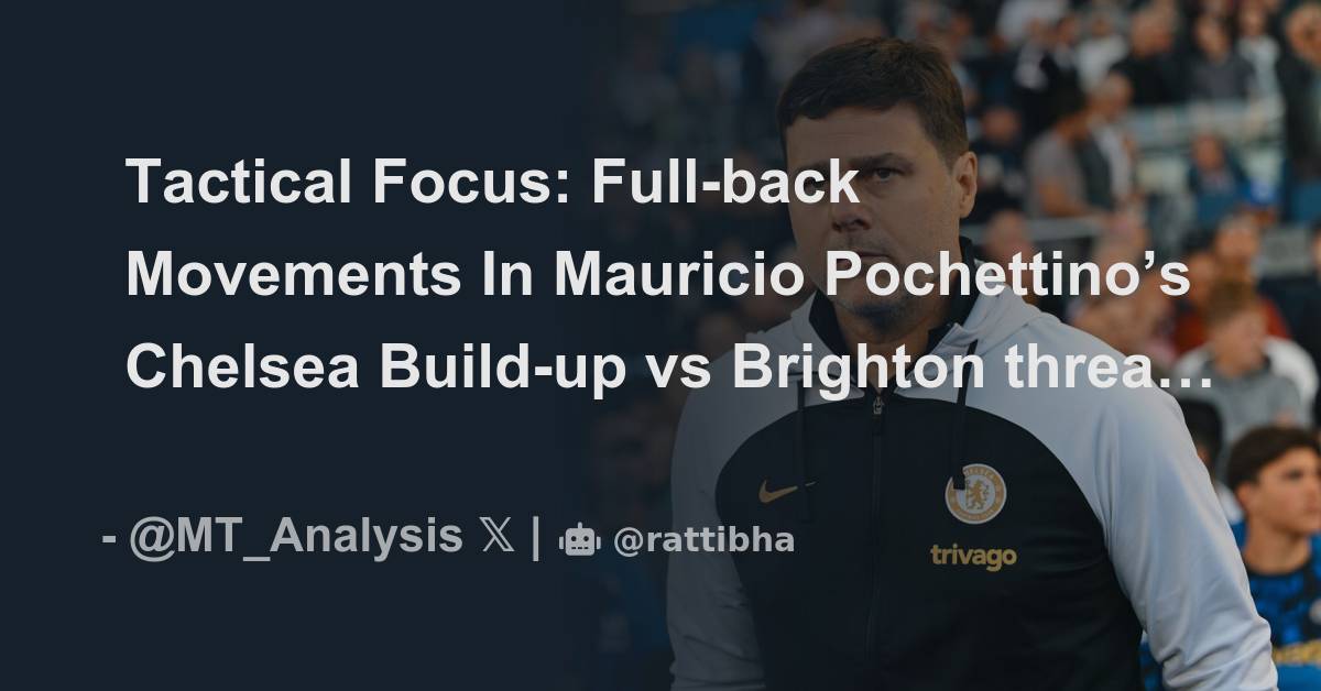 Tactical Focus: Full-back Movements In Mauricio Pochettino’s Chelsea Build-up vs Brighton thread ...