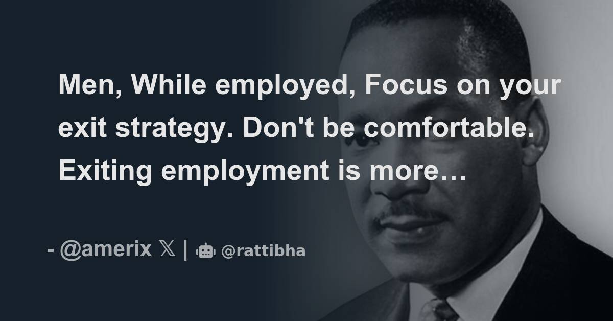 Men, While employed, Focus on your exit strategy. Don't be comfortable ...