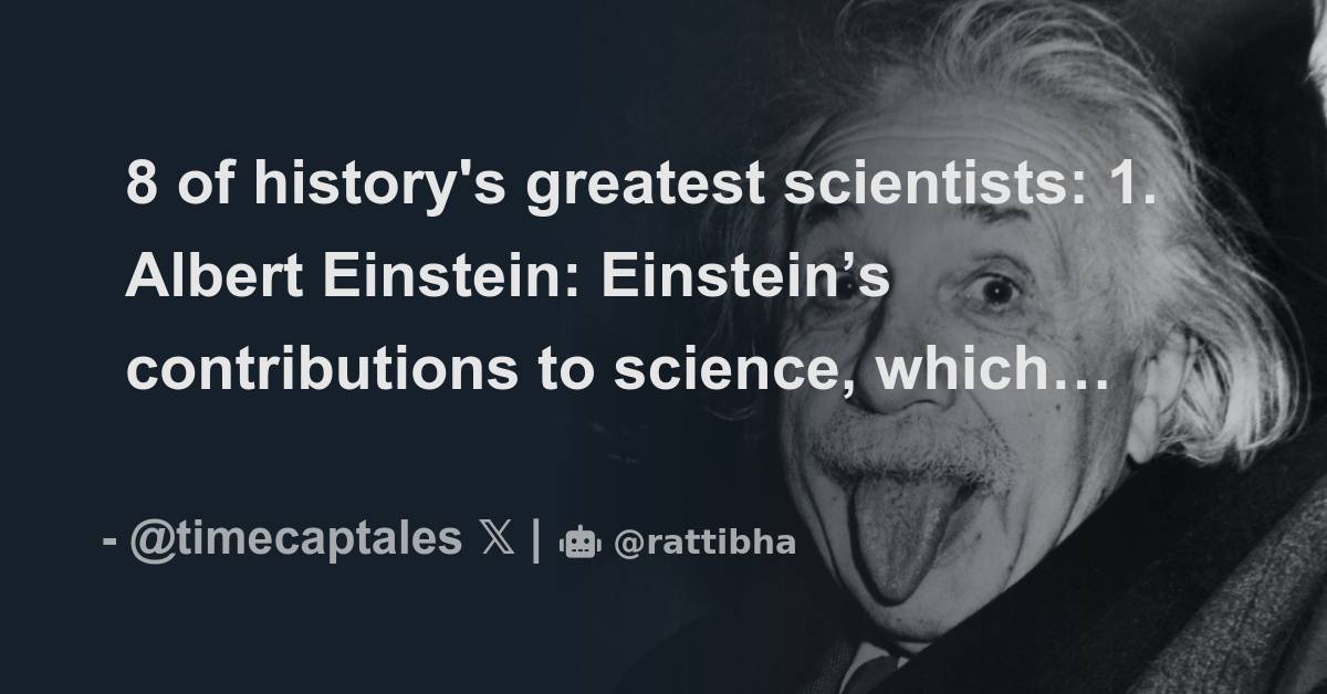 8 of history's greatest scientists: 1. Albert Einstein: Einstein’s ...