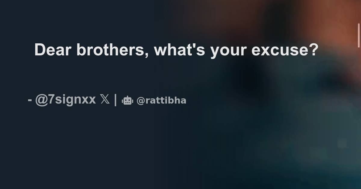 Dear brothers, what's your excuse? - Thread from Idris @7signxx - Rattibha