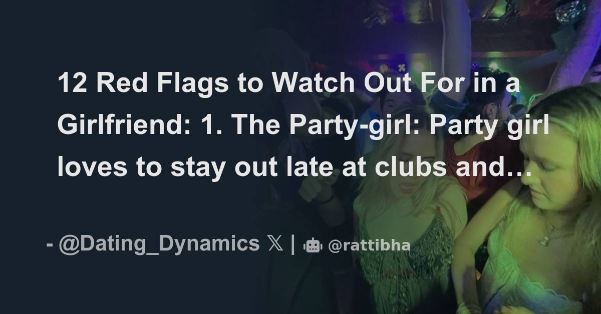 12 Red Flags to Watch Out For in a Girlfriend: 1. The Party-girl: - Thread from Dating Dynamics ...