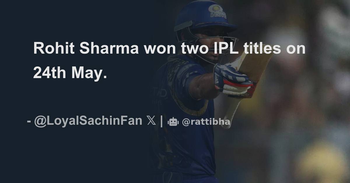 Rohit Sharma won two IPL titles on 24th May. - المسلسل من R A T N I S H @LoyalSachinFan - رتبها