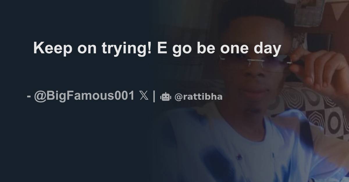 Keep on trying! E go be one day - Thread from Big Famous @BigFamous001 - Rattibha