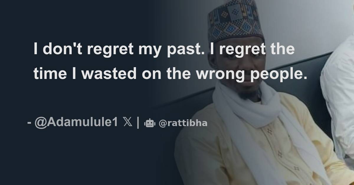I don't regret my past. I regret the time I wasted on the wrong people. - المسلسل من Adamu Umar ...