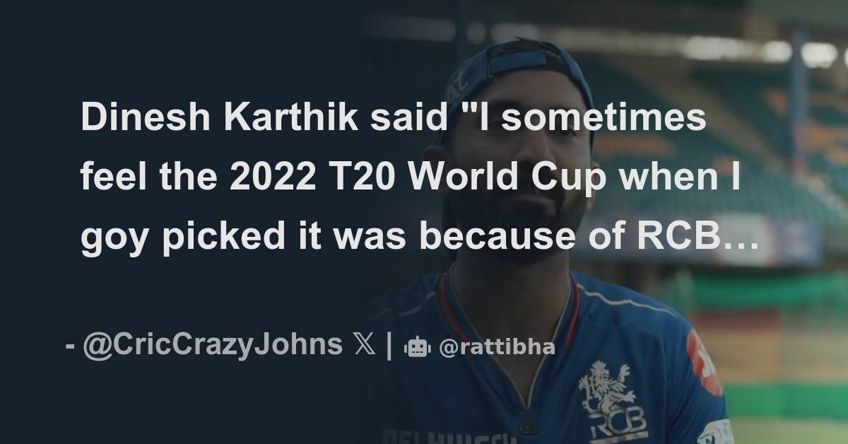 Dinesh Karthik said "I sometimes feel the 2022 T20 World Cup when I goy picked it was because of ...