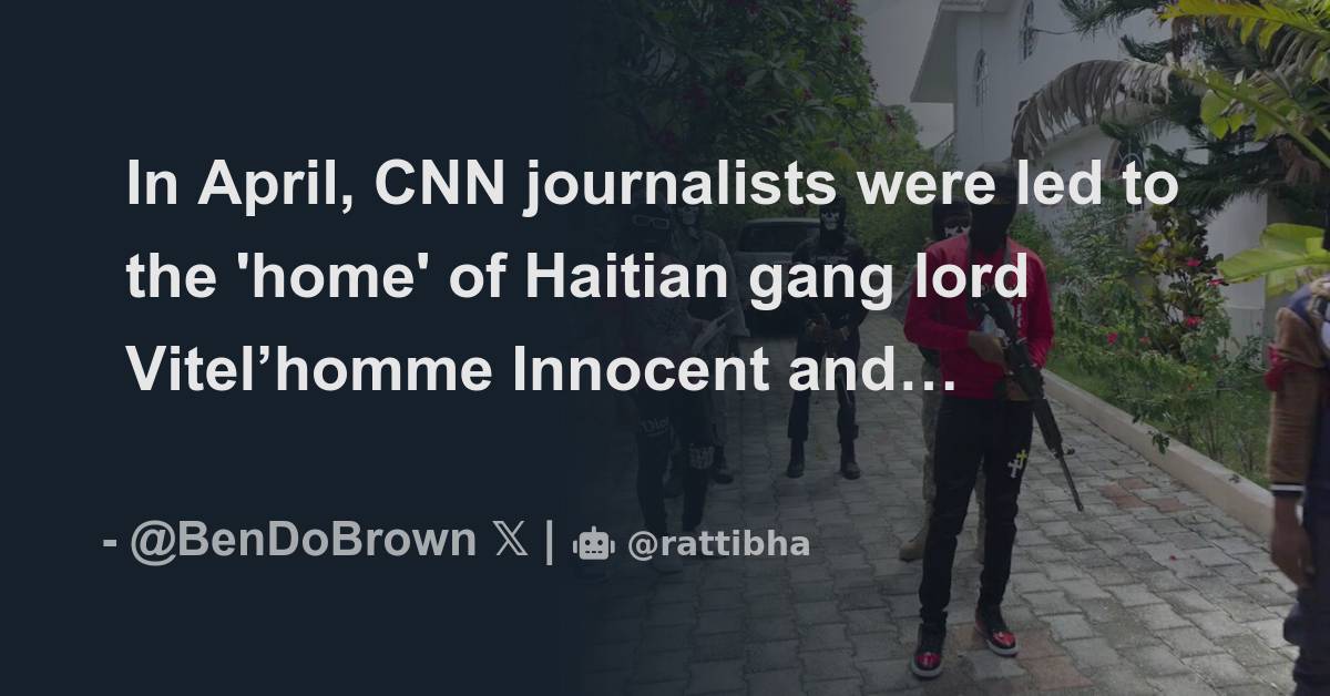 In April, CNN journalists were led to the 'home' of Haitian gang lord ...