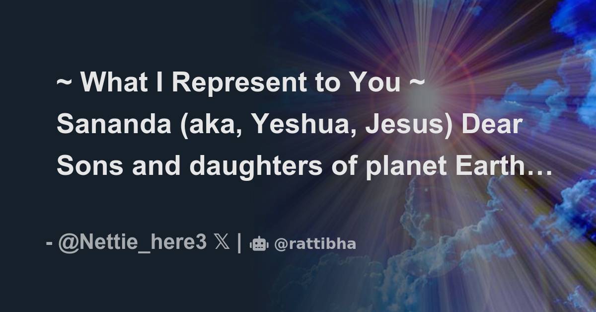 ~ What I Represent to You ~ Sananda (aka, Yeshua, Jesus) Dear Sons and ...