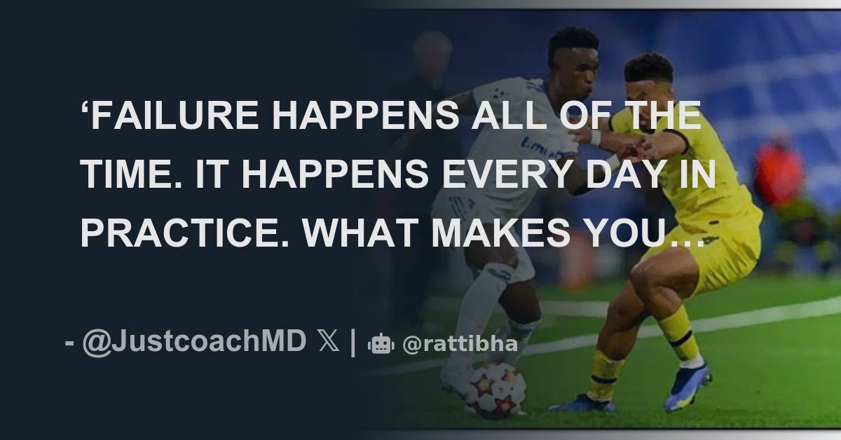 ‘FAILURE HAPPENS ALL OF THE TIME. IT HAPPENS EVERY DAY IN PRACTICE ...