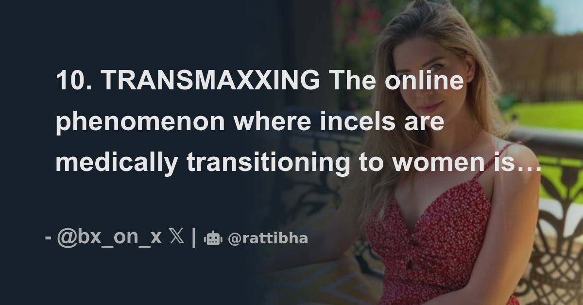 @Twitch @YouTube 10. TRANSMAXXING The online phenomenon where incels ...