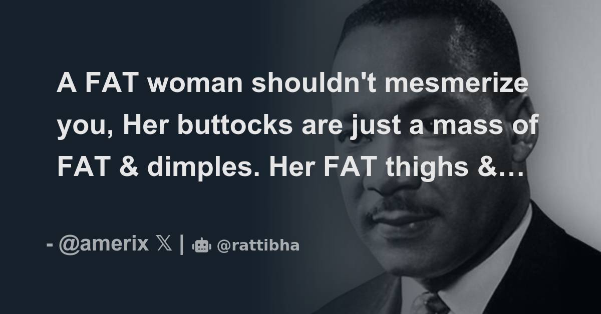A FAT woman shouldn't mesmerize you, Her buttocks are just a mass of ...