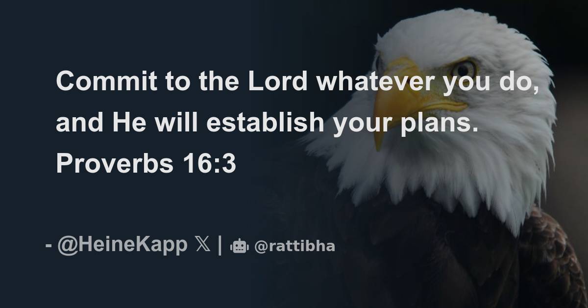 Commit to the Lord whatever you do, and He will establish your plans ...