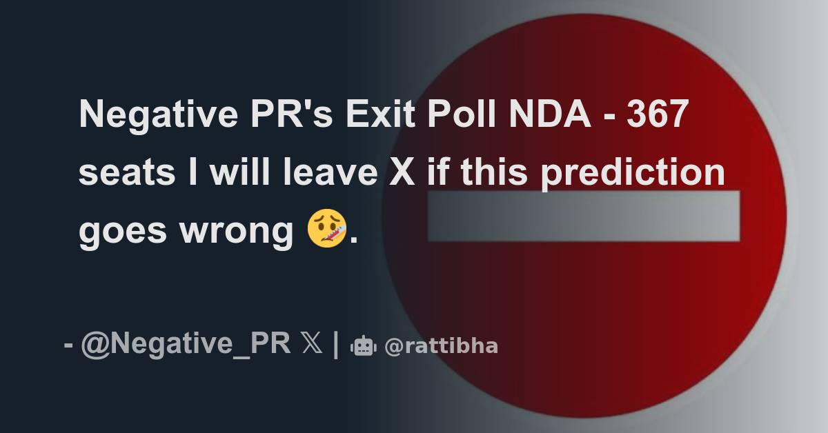 Negative PR's Exit Poll NDA - 367 seats I will leave X if this prediction goes wrong 🤒 ...