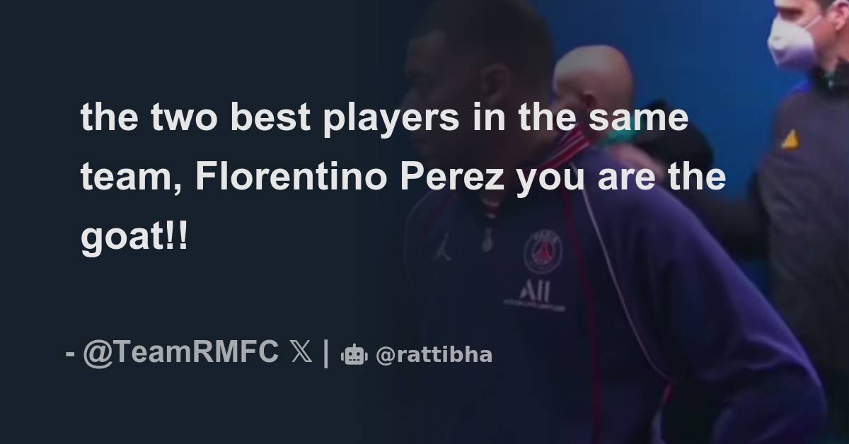 the two best players in the same team, Florentino Perez you are the ...