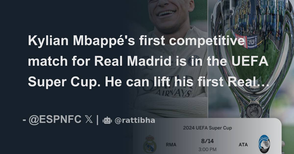 Kylian Mbappé's first competitive match for Real Madrid is in the UEFA ...