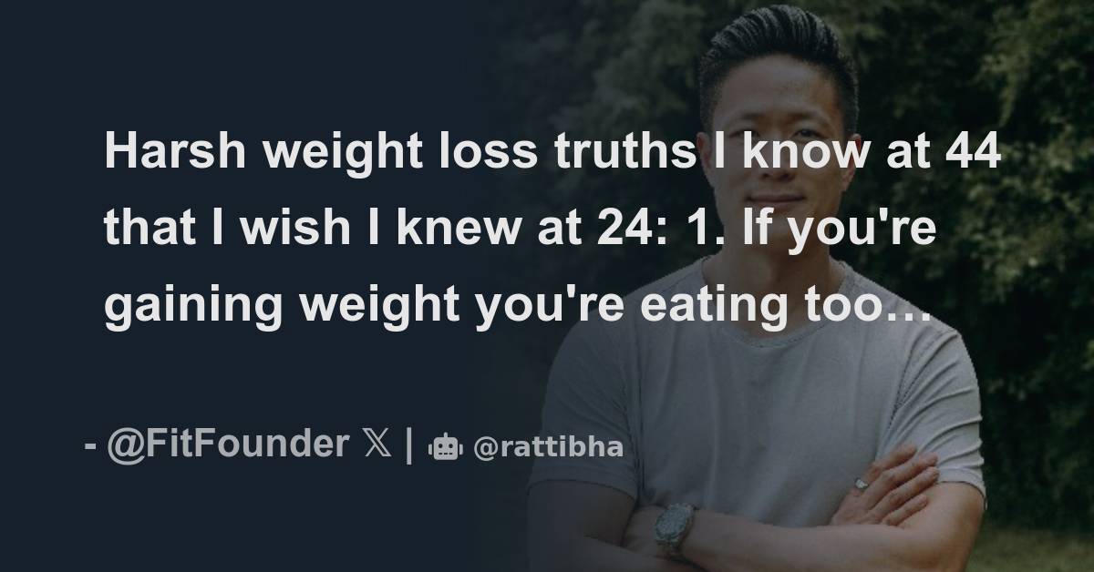 Harsh weight loss truths I know at 44 that I wish I knew at 24: 1. If you're gaining weight you ...