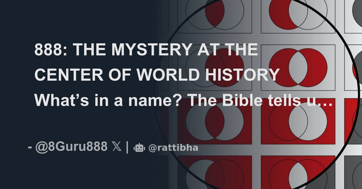 888: THE MYSTERY AT THE CENTER OF WORLD HISTORY What’s in a name? The ...