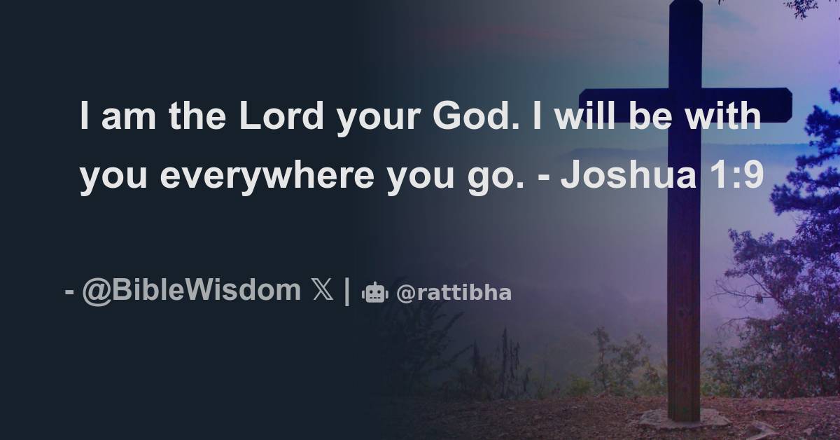 I am the Lord your God. I will be with you everywhere you go. - Joshua ...