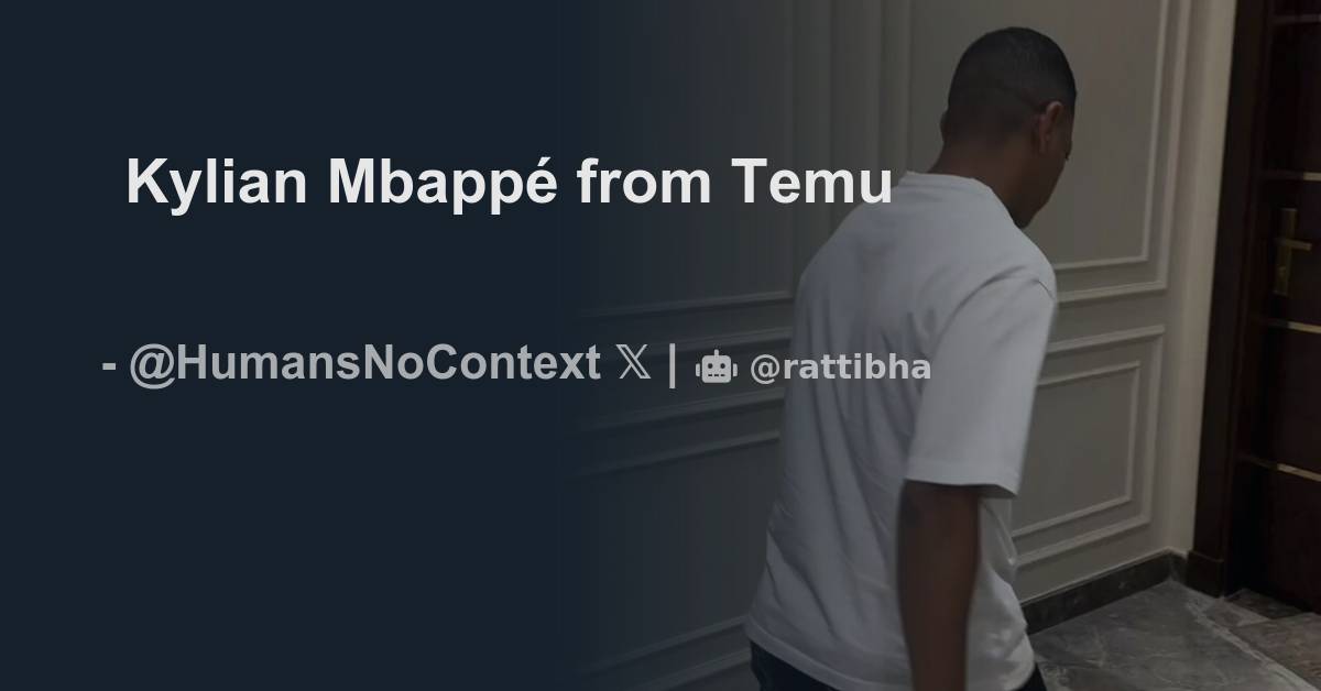 Kylian Mbappé from Temu - المسلسل من NO CONTEXT HUMANS @HumansNoContext ...