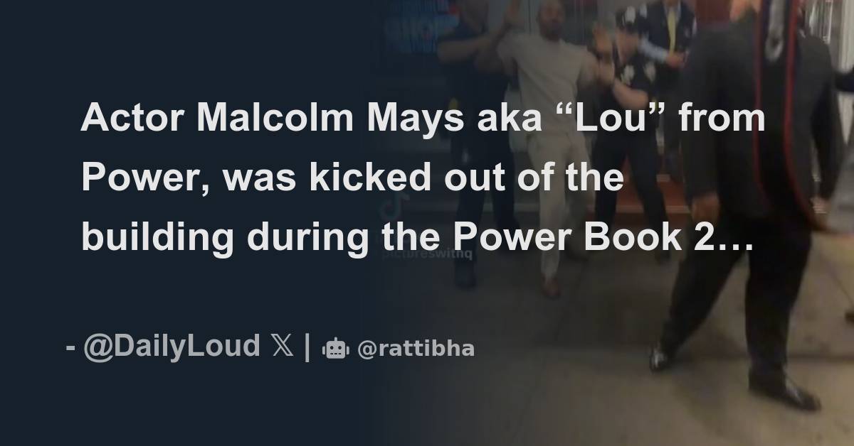 Actor Malcolm Mays aka “Lou” from Power, was kicked out of the building ...
