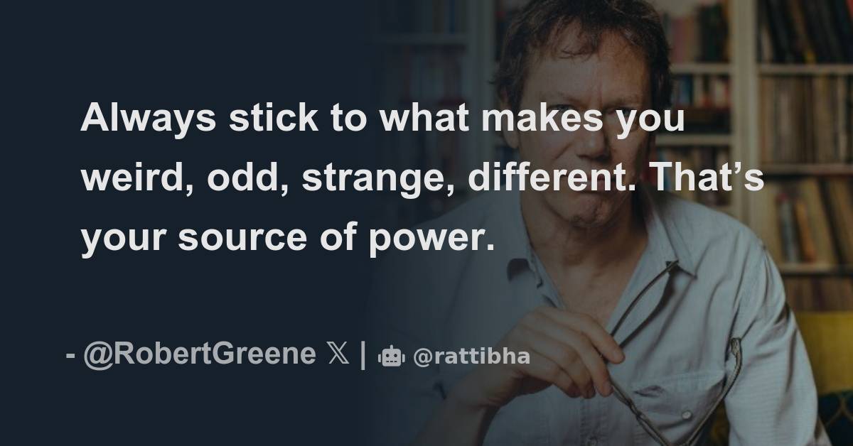 Always stick to what makes you weird, odd, strange, different. That’s ...