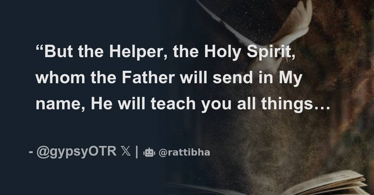 “But the Helper, the Holy Spirit, whom the Father will send in My name ...