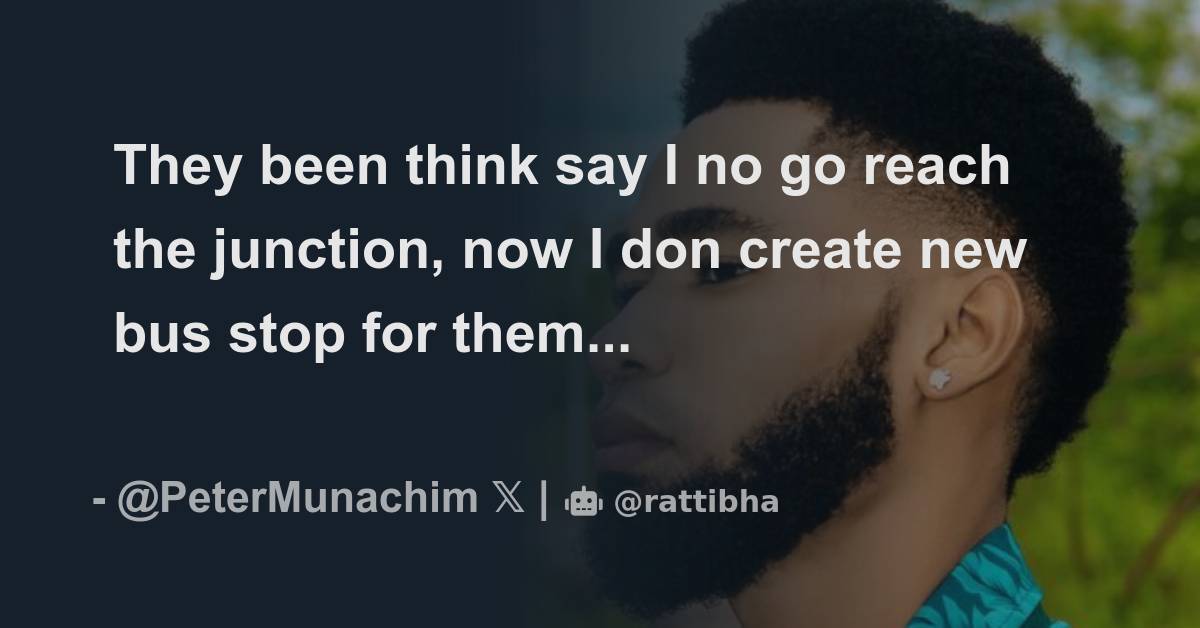 They been think say I no go reach the junction, now I don create new ...