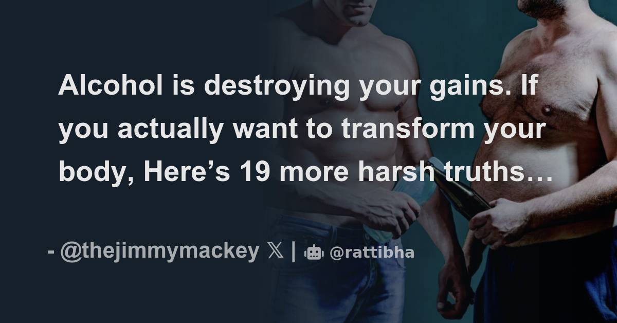 Alcohol is destroying your gains. If you actually want to transform ...