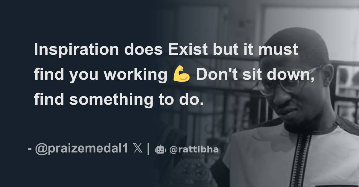 Inspiration does Exist but it must find you working 💪 Don't sit down ...