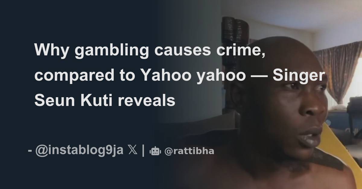 Why gambling causes crime, compared to Yahoo yahoo — Singer Seun Kuti reveals - Thread from ...