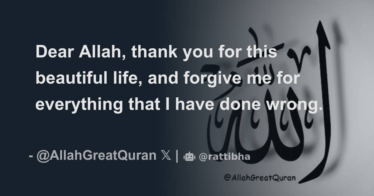 Dear Allah, thank you for this beautiful life, and forgive me for ...