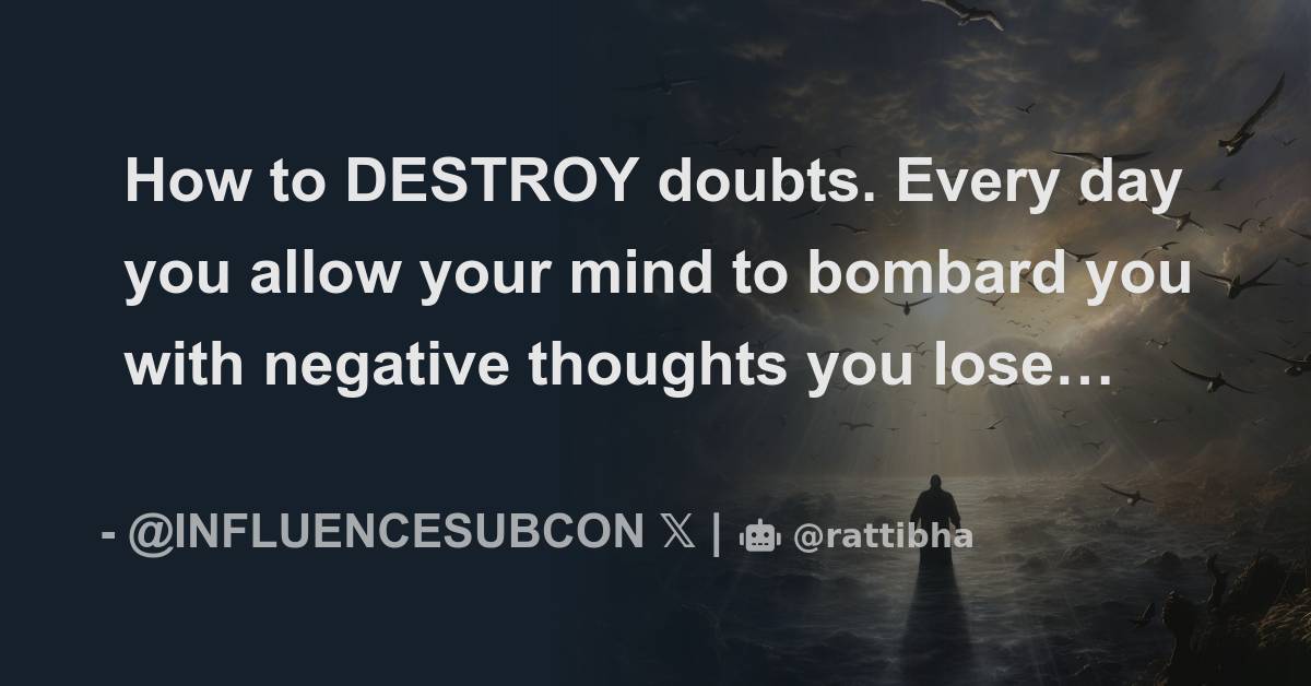 How to DESTROY doubts. Every day you allow your mind to bombard you ...