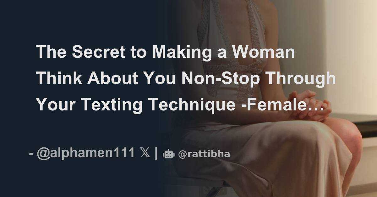 The Secret to Making a Woman Think About You Non-Stop Through Your Texting Technique -Female ...