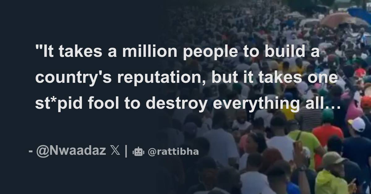 "It takes a million people to build a country's reputation, but it ...