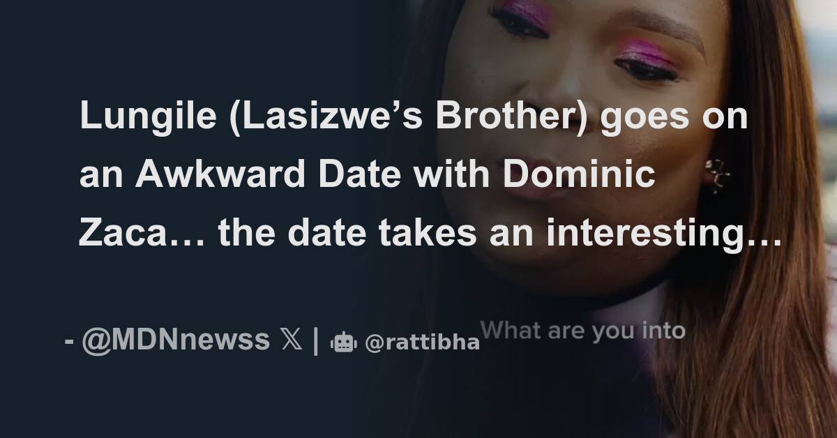 Lungile (Lasizwe’s Brother) goes on an Awkward Date with Dominic Zaca ...