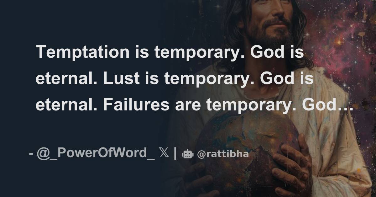 Temptation is temporary. God is eternal. Lust is temporary. God is ...