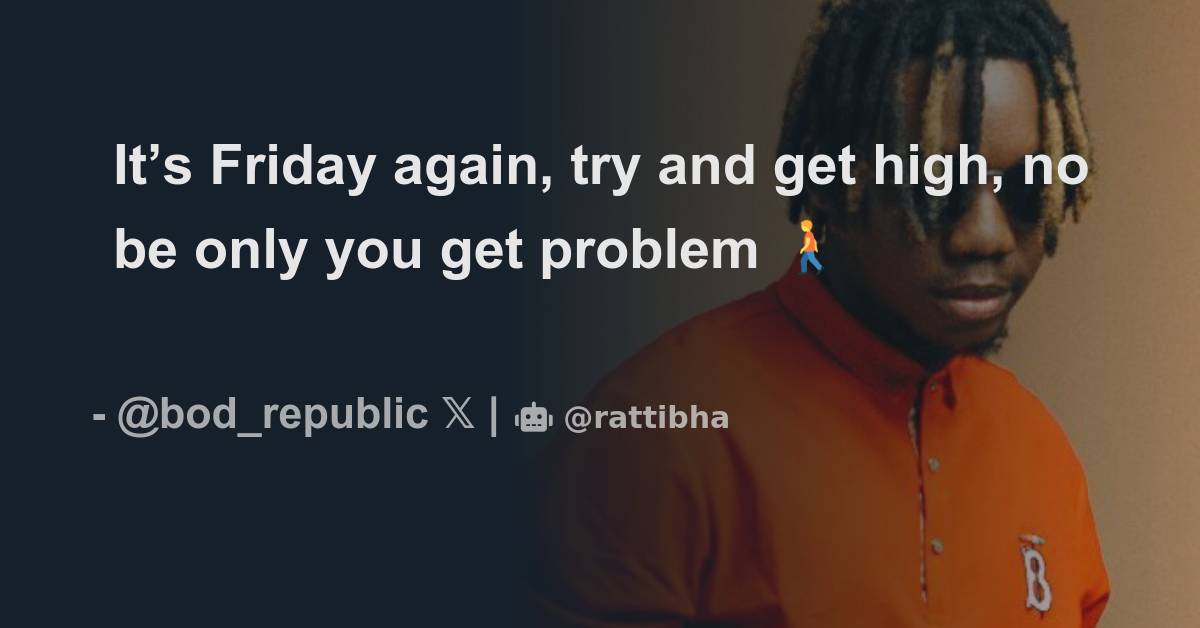 It’s Friday again, try and get high, no be only you get problem 🚶 ...