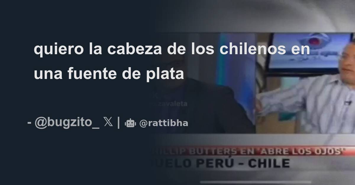 quiero la cabeza de los chilenos en una fuente de plata - Thread from ...